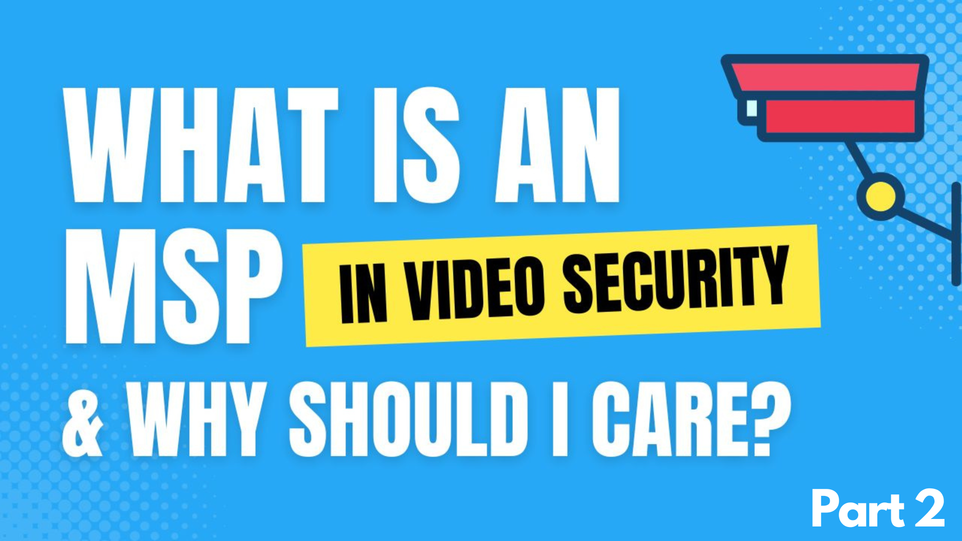 What Is An MSP in Video Security? - Part 2